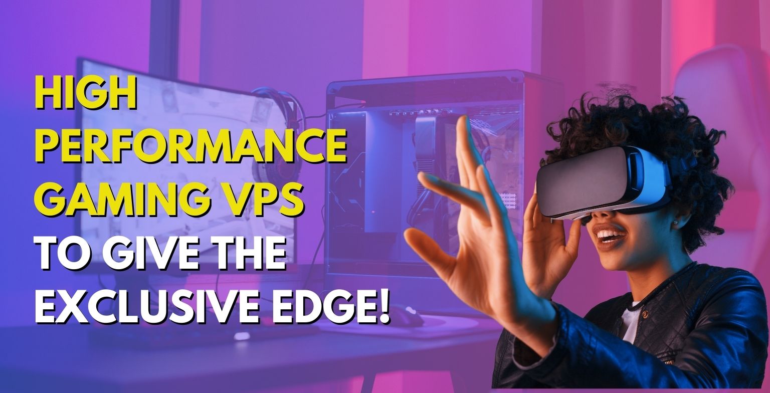High Performance Gaming VPS To Give The Exclusive Edge!